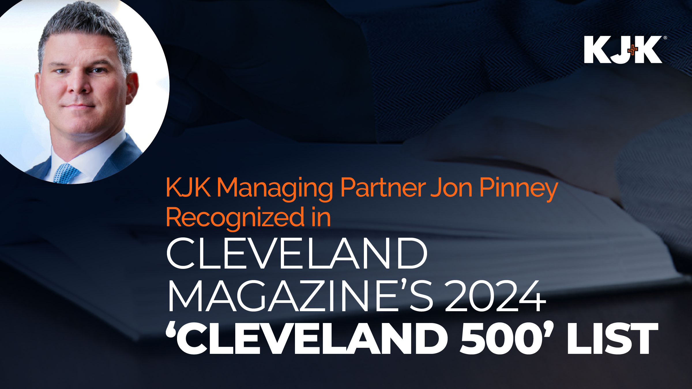 KJK Managing Partner Jon Pinney Recognized in Cleveland Magazine’s 2024 ‘Cleveland 500’ List ...